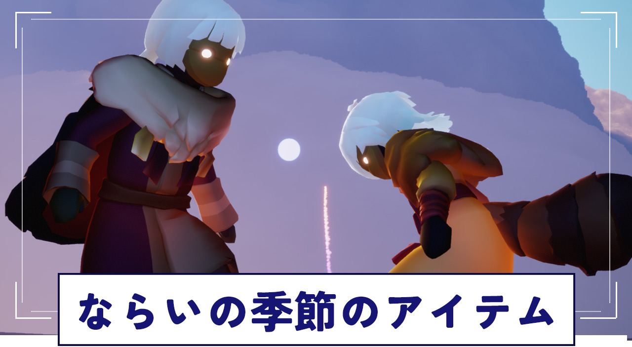 【Sky】ならいの季節のアイテム一覧【星を紡ぐ子どもたち】 | Sky 星を紡ぐ子どもたち攻略 | 9bit